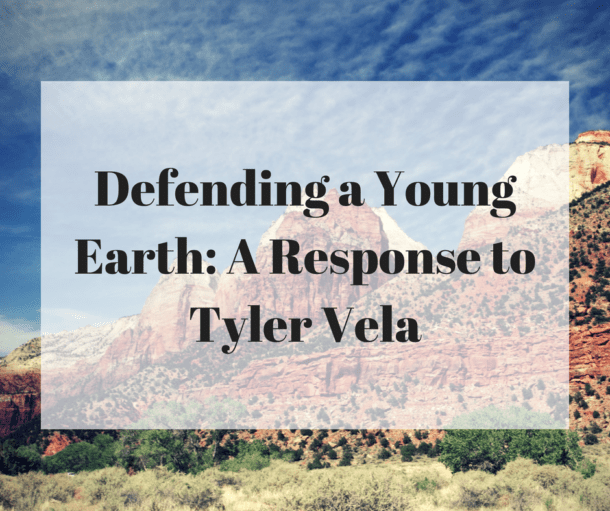 Defending a Young Earth: A Response to Tyler Vela (Part 1)