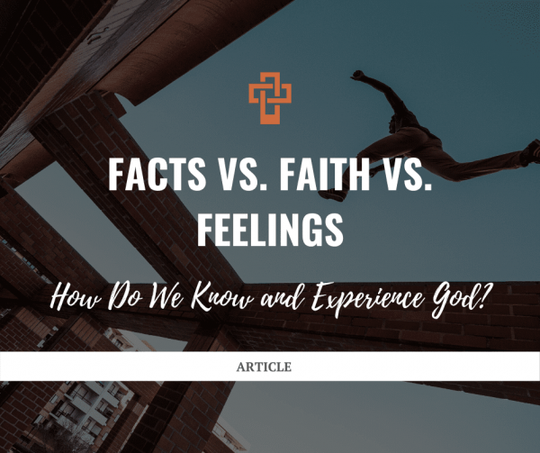 Facts vs. Faith vs. Feelings: How Do We Know and Experience God ...